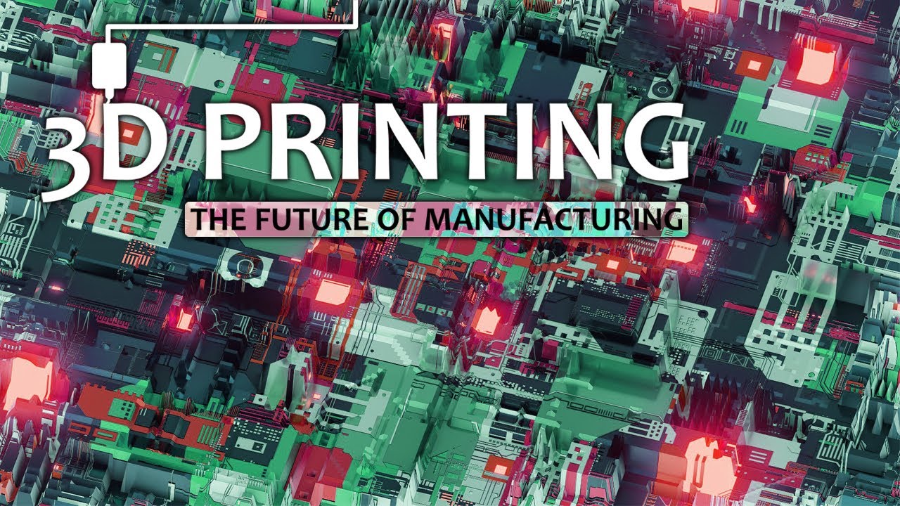 3D PRINTING - The Future of Manufacturing - YouTube