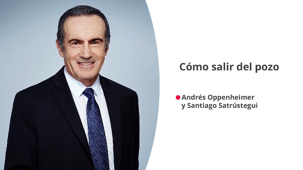 'Cómo salir del pozo', con Andrés de Oppenheimer y Santiago Satrústegui ...