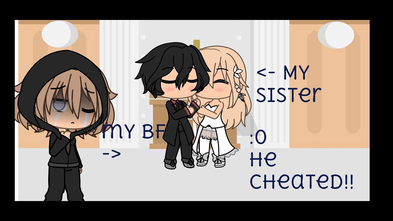 My Boyfriend Cheated On Me With My Sister Glmm Youtube 2021