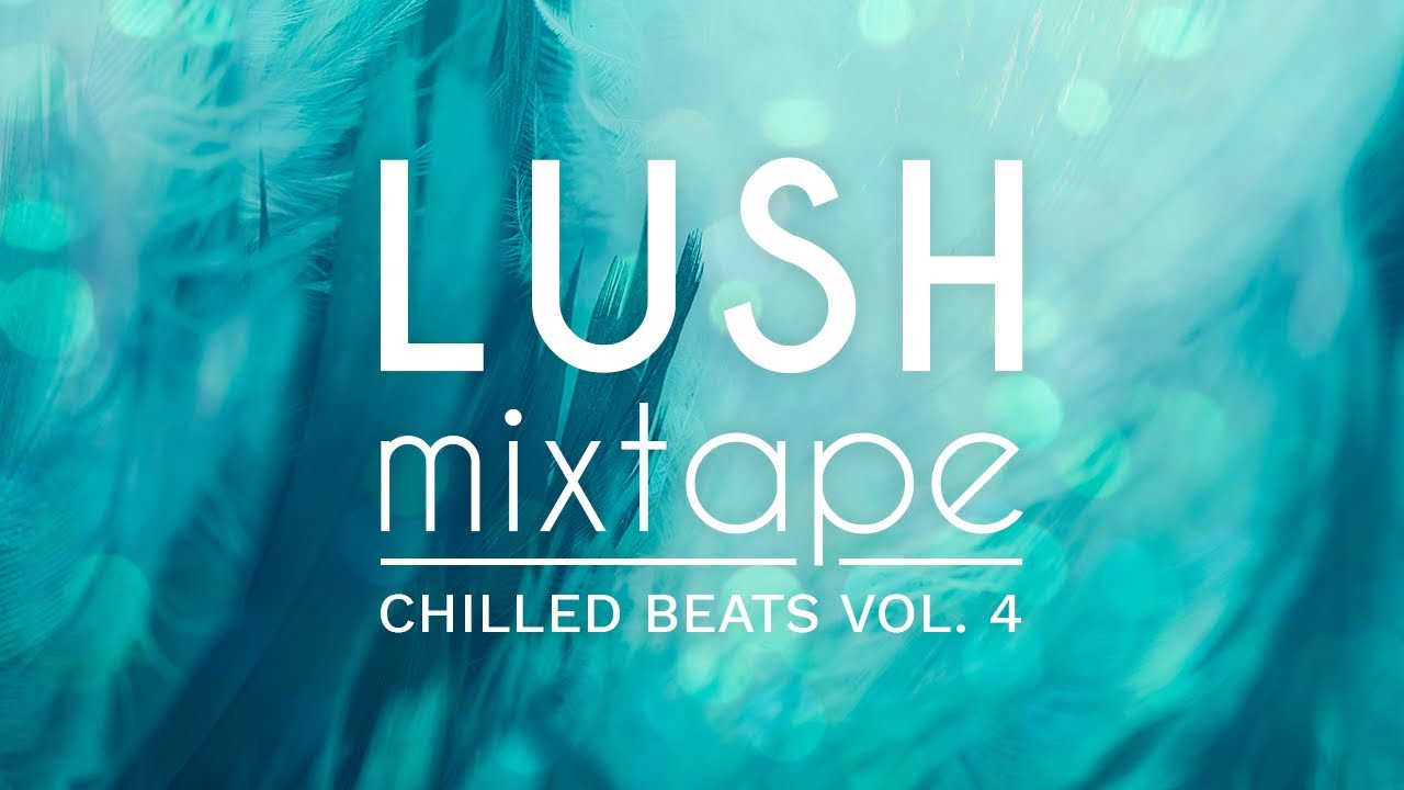 LUSH Mixtape 💎 Chilled Beats Vol. 4 💎 Soulful Downtempo & Chillout Mix ...