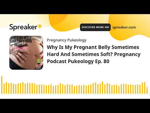 Why Is My Pregnant Belly Sometimes Hard And Sometimes Soft? Pregnancy Podcast Pukeology Ep. 80