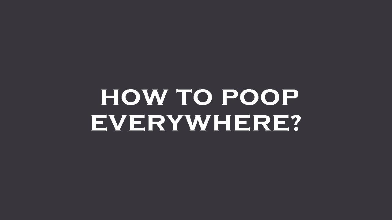 How to poop everywhere? - YouTube