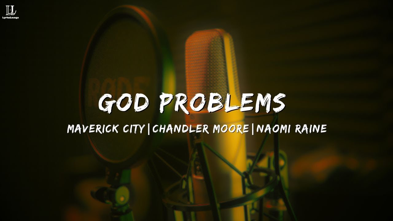 God Problems Lyrics Maverick City feat Chandler Moore & Naomi Raine ...