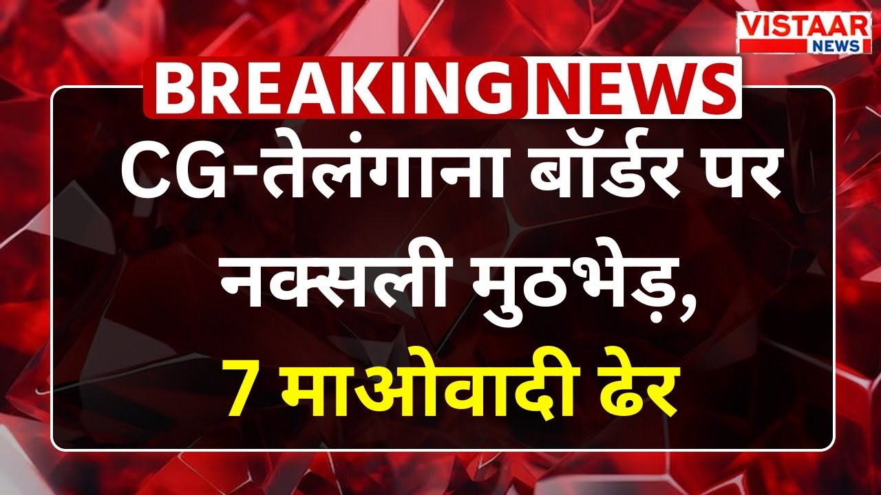 Naxal Encounter : CG-तेलंगाना बॉर्डर पर मुठभेड़ 7 माओवादी ढेर | Breaking News | CG Big News ...