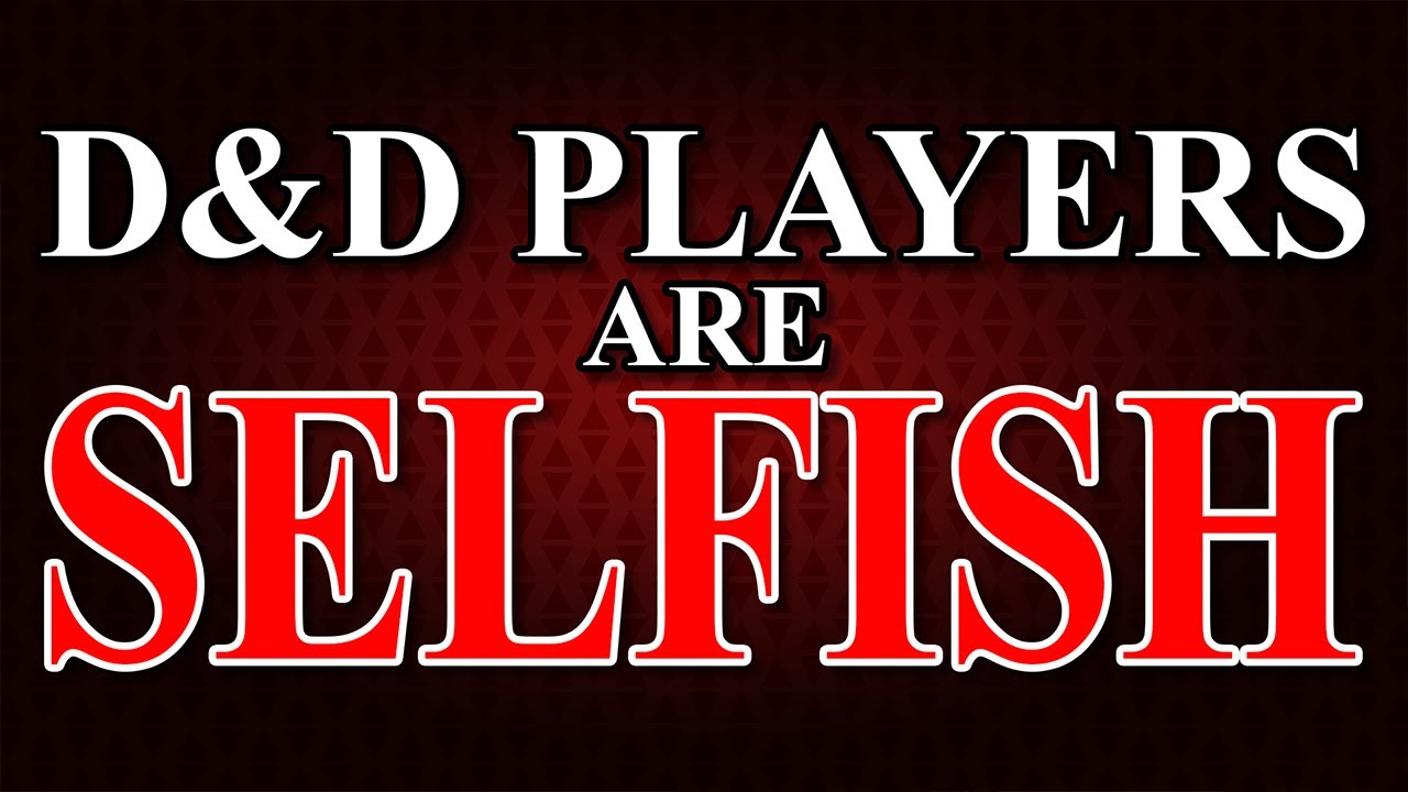Why I Say D&D Players Are SELFISH - YouTube