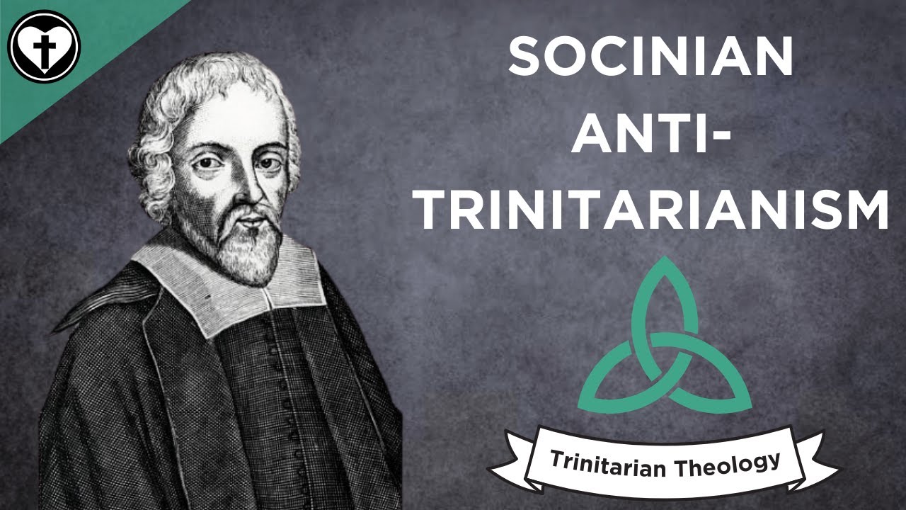 The Anti-Trinitarian Theology of the Socinians (Intro to Trinitarian ...