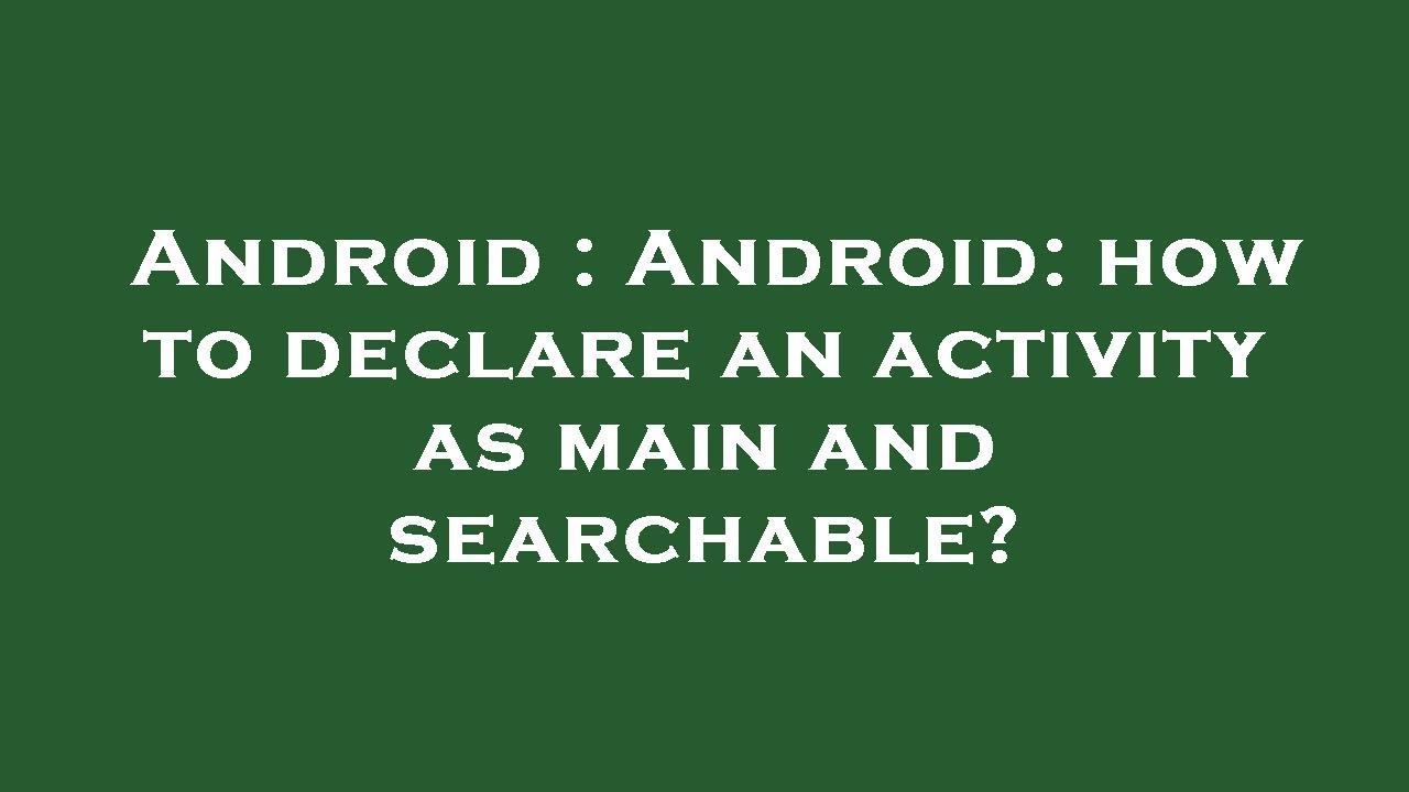 Android : Android: how to declare an activity as main and searchable ...