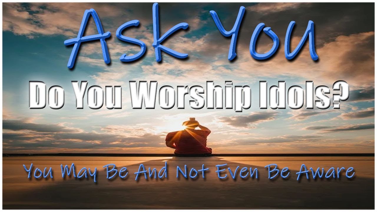 Do You Worship Idols? - You May Be And Not Even Be Aware - YouTube