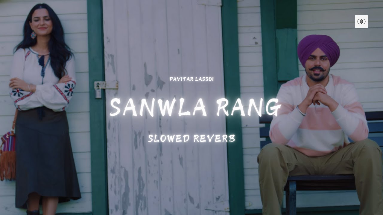 Sanwla Rang (Slowed and Reverb) - Pavitar Lassoi | New Punjabi Song ...