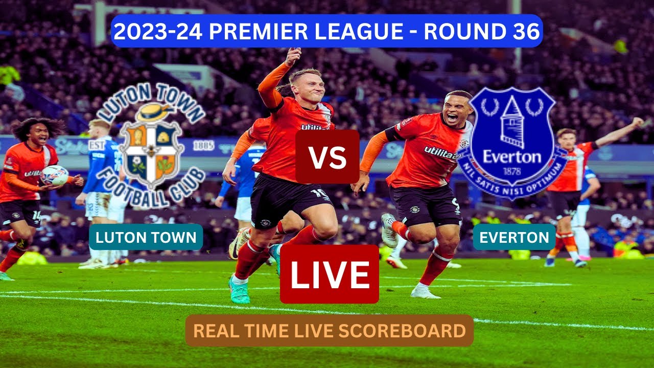 Luton Town Vs Everton LIVE Score UPDATE Today EPL Premier League Soccer ...