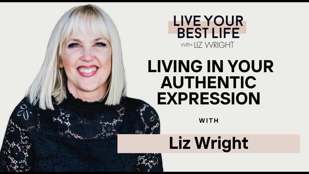 Living in your Authentic Expression w/ Liz Wright | LIVE YOUR BEST LIFE ...