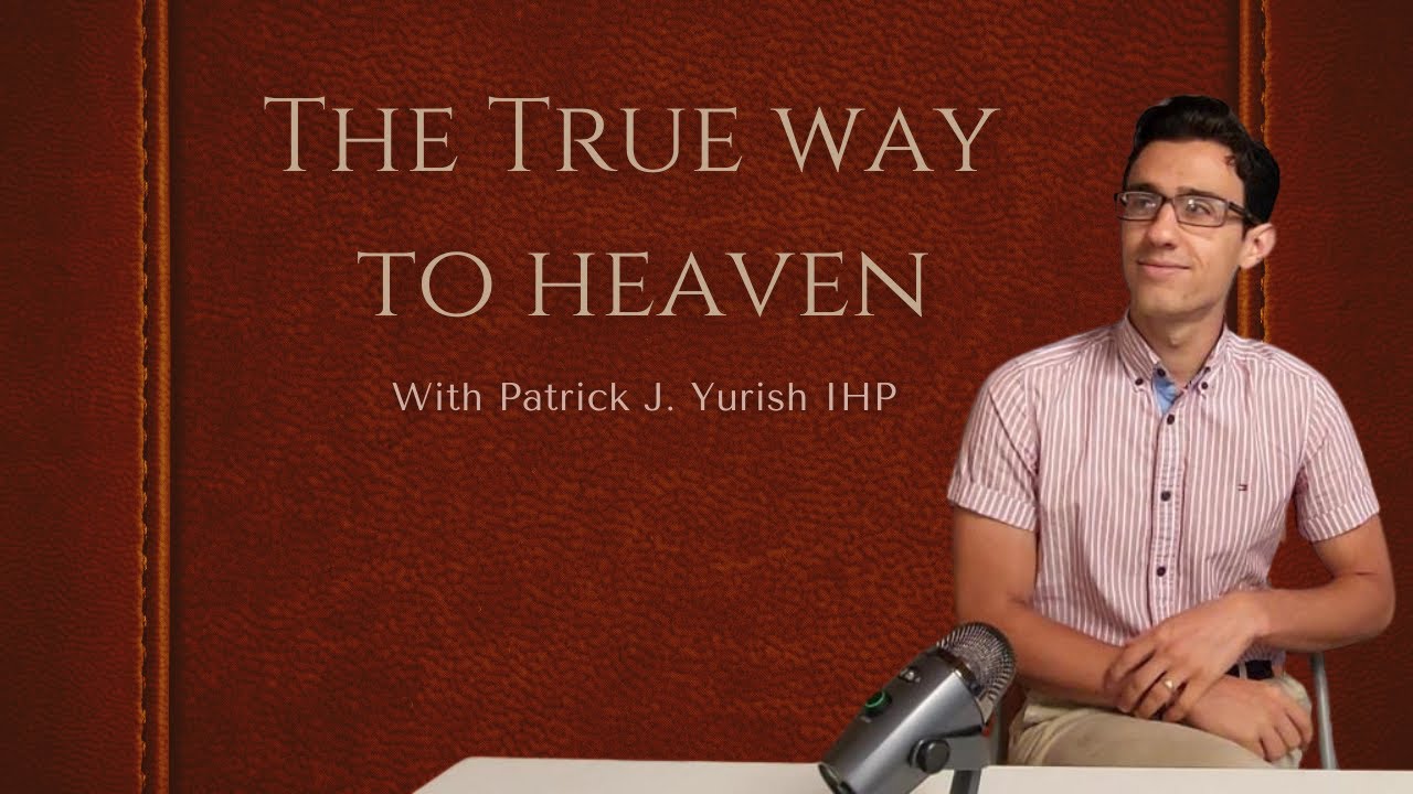 The True Way To Heaven w/ Patrick J. Yurish IHP - YouTube