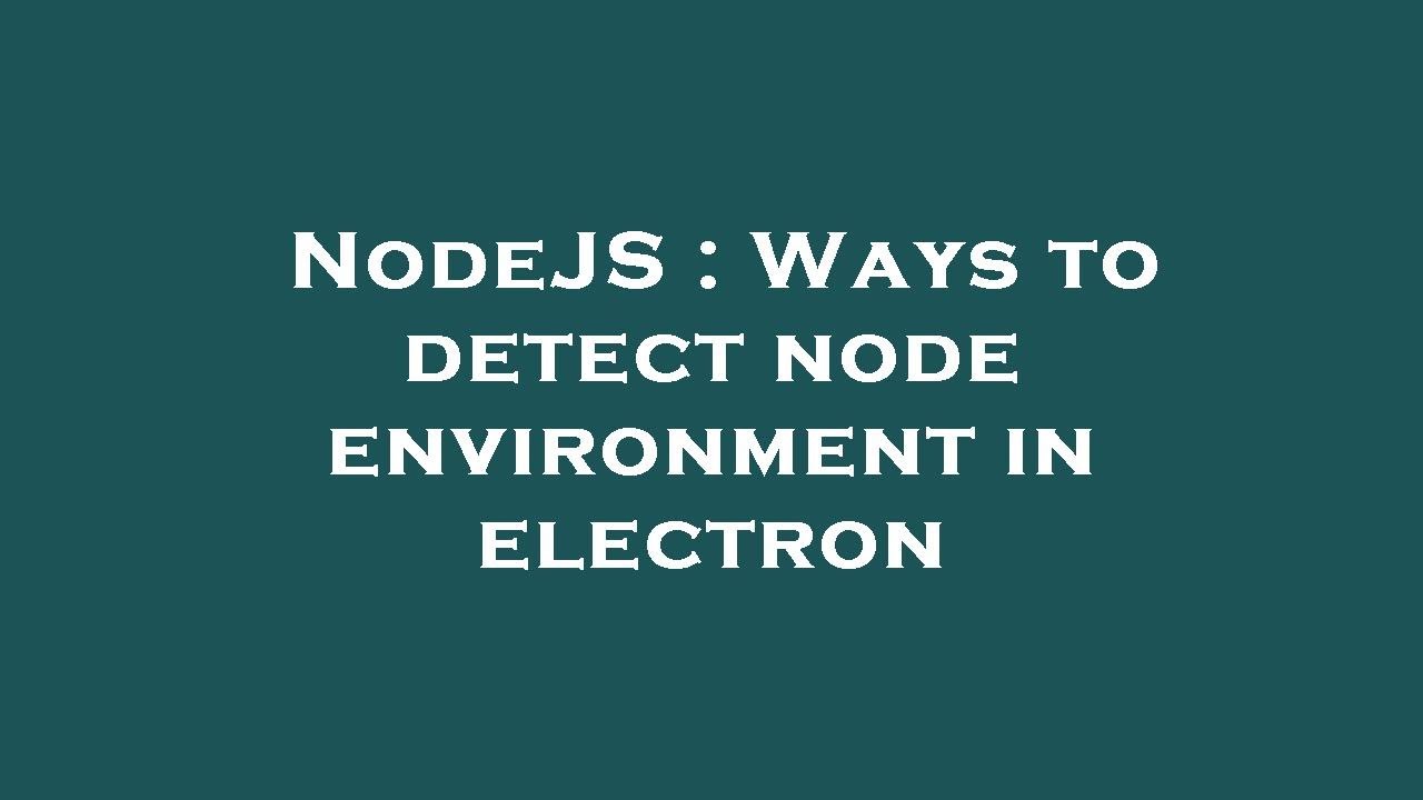 Nodejs Ways To Detect Node Environment In Electron Youtube
