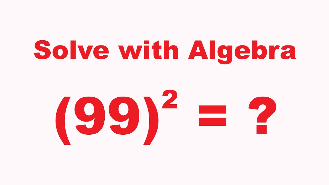 (99)² = ? | Solve using Algebra Method | Algebra Power Example - YouTube