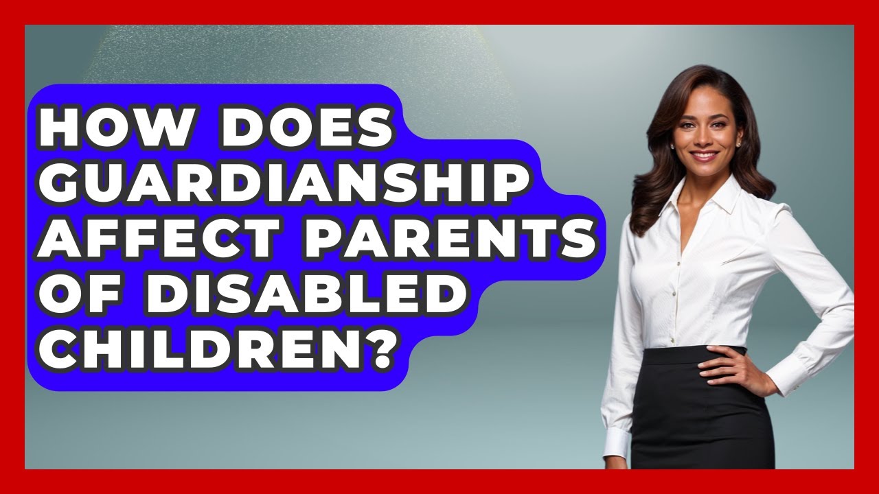 How Does Guardianship Affect Parents Of Disabled Children? - Disability ...