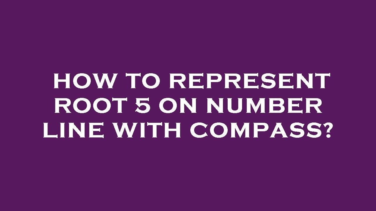 How To Represent Root 5 On Number Line With Compass YouTube how-to-represent-root-5-on-number-line-with-compass-youtube