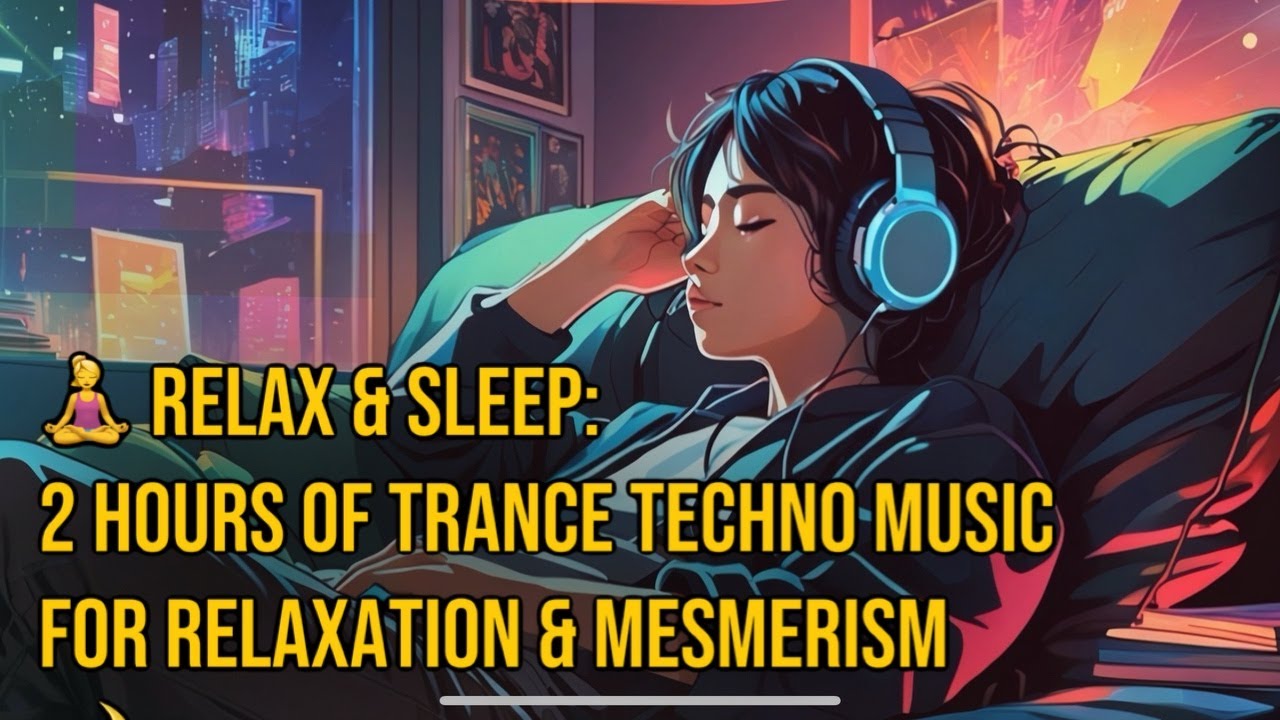 🧘‍♀️ Relax & Sleep: 2 Hours of Trance Techno Music for Relaxation ...