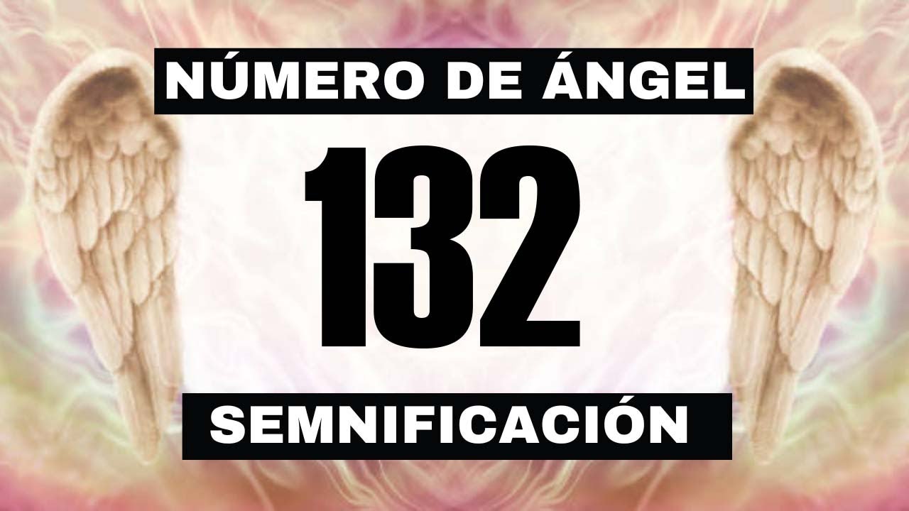 Por qué sigues viendo el número de ángel 132? El significado más ...