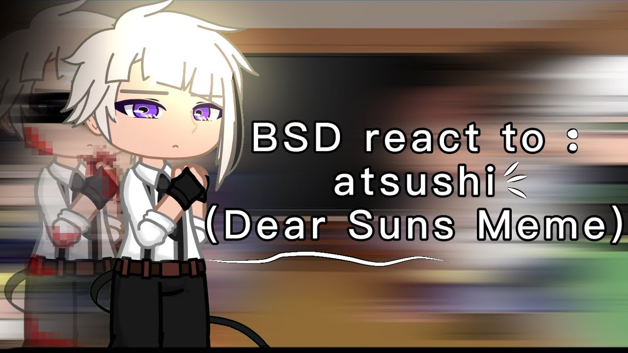 BSD react to : Dear Suns Meme // not original // - YouTube