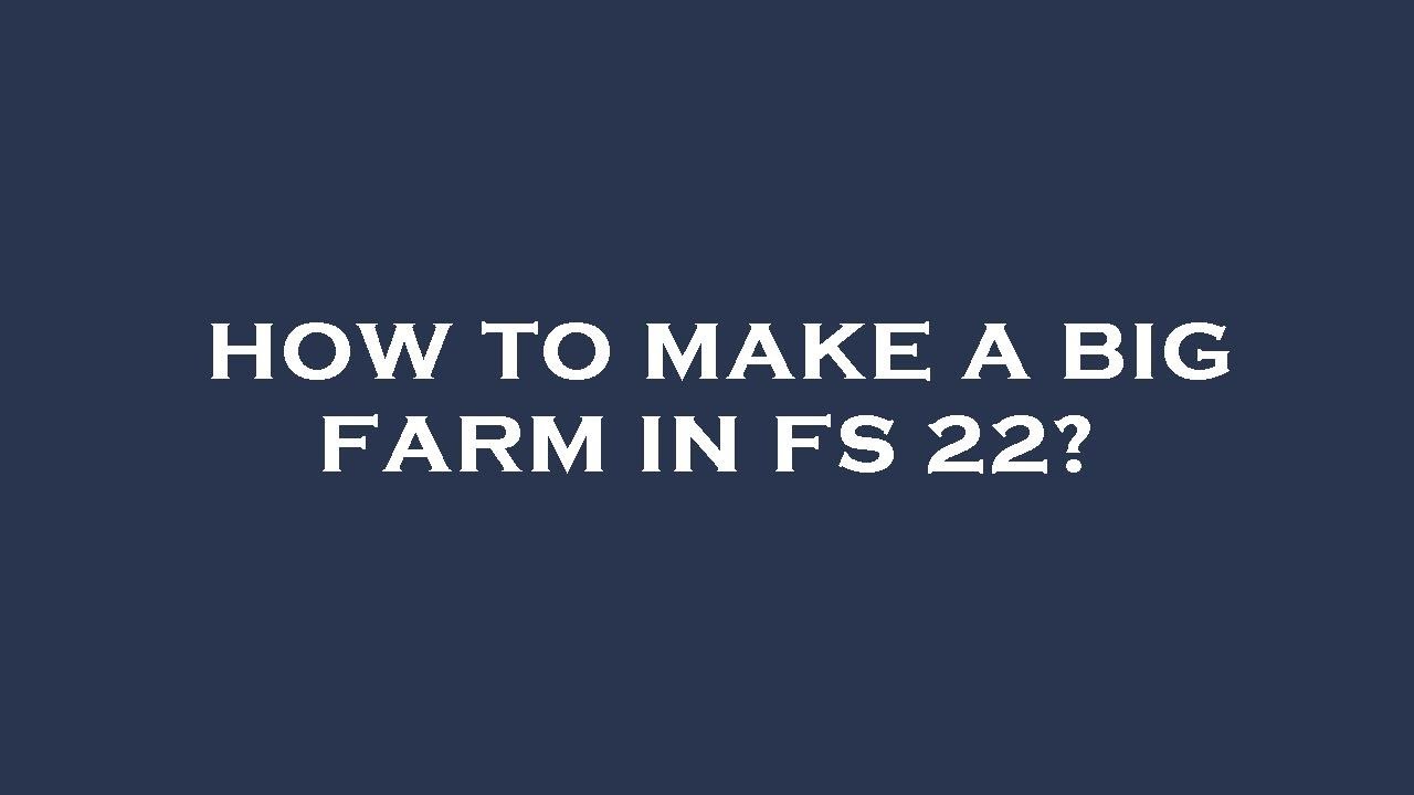 How to make a big farm in fs 22? - YouTube