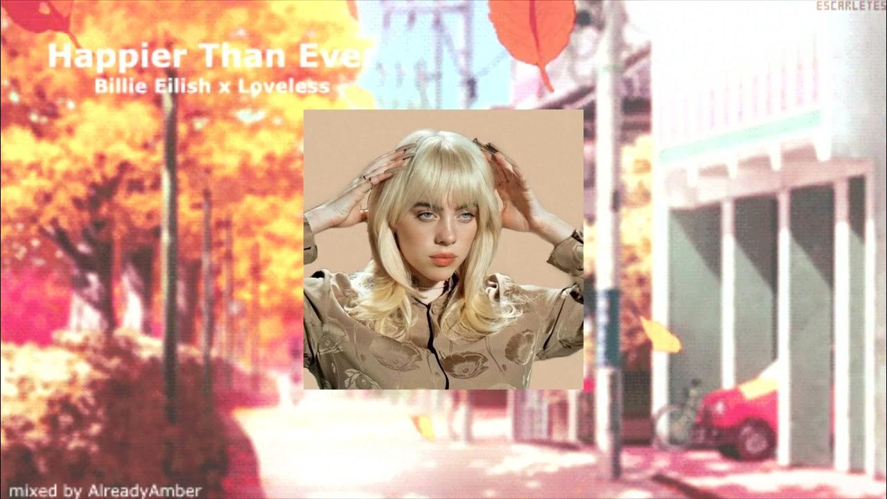 Happier Than Ever Mixtape Billie Eilish X Loveless Youtube
