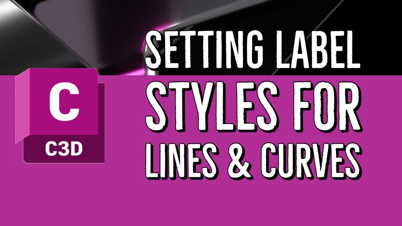 Setting Label Styles for Lines & Curves in Civil 3D - YouTube