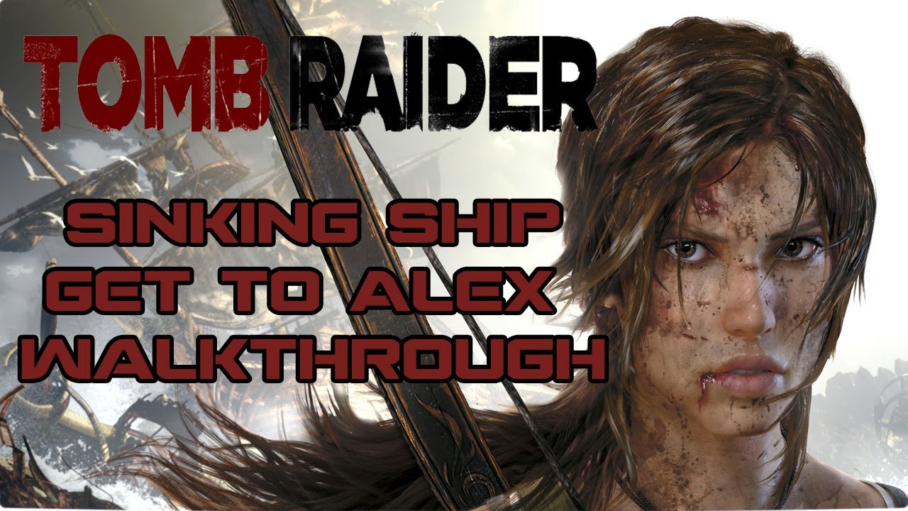 Tomb Raider- Get to Alex in the Ship Walkthrough - YouTube