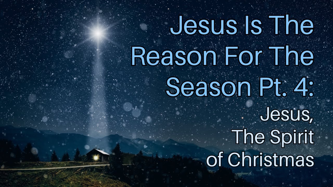 Jesus Is The Reason For The Season Pt. 4: Jesus, The Spirit of ...