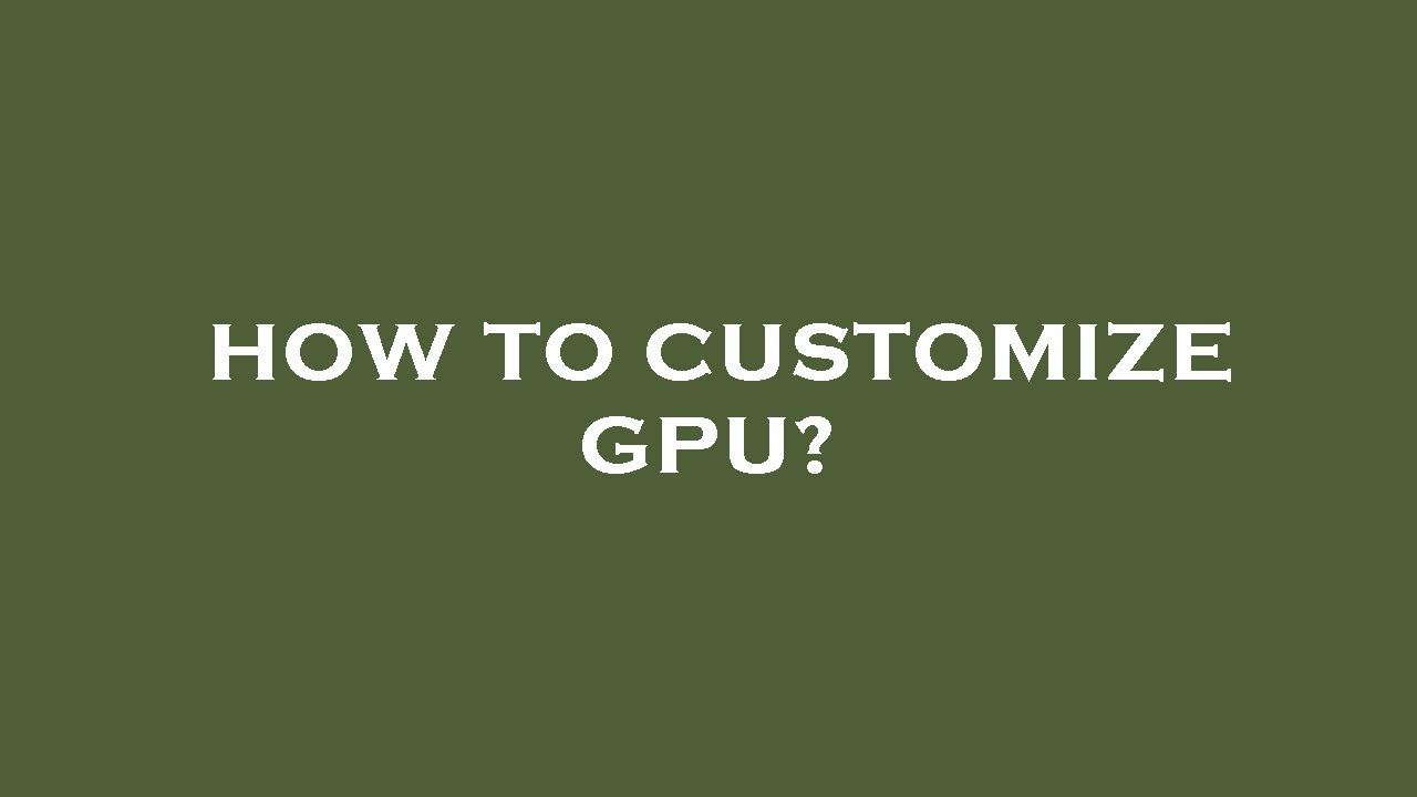 How to customize gpu? - YouTube