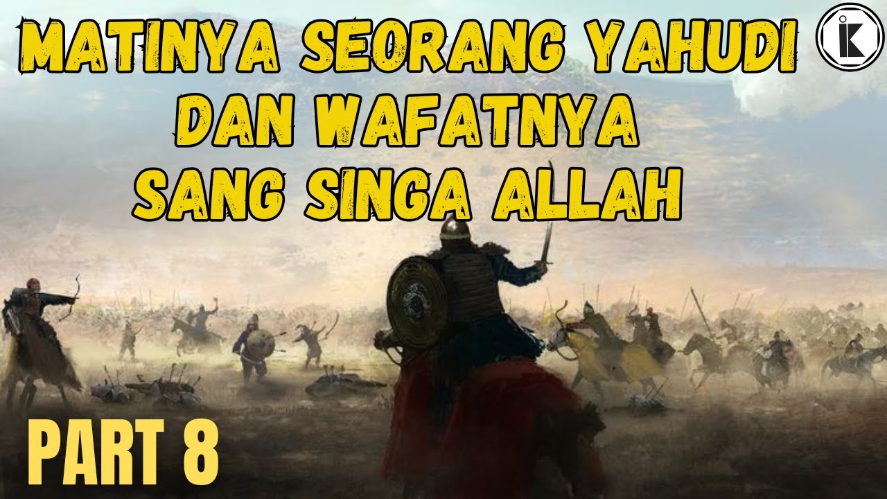 MATINYA SEORANG YAHUDI DAN WAFATNYA SANG SINGA ALLAH || PART 8 - YouTube