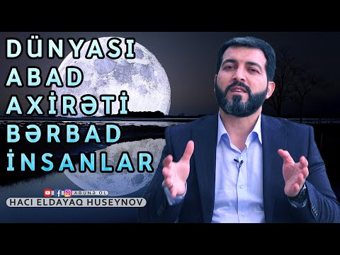 Dünyası abad Axirəti bərbad olanlar -Hacı Eldayaq Huseynov