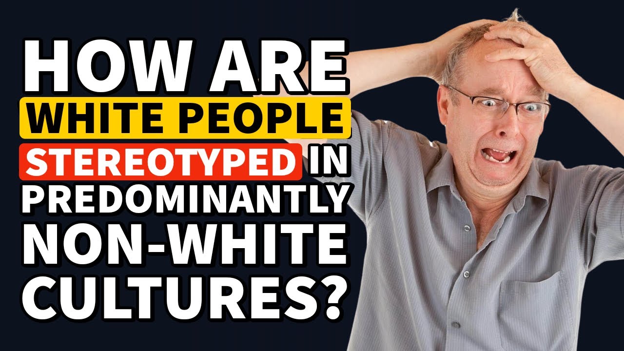 How are WHITE PEOPLE Stereotyped in Predominantly Non-white Cultures ...