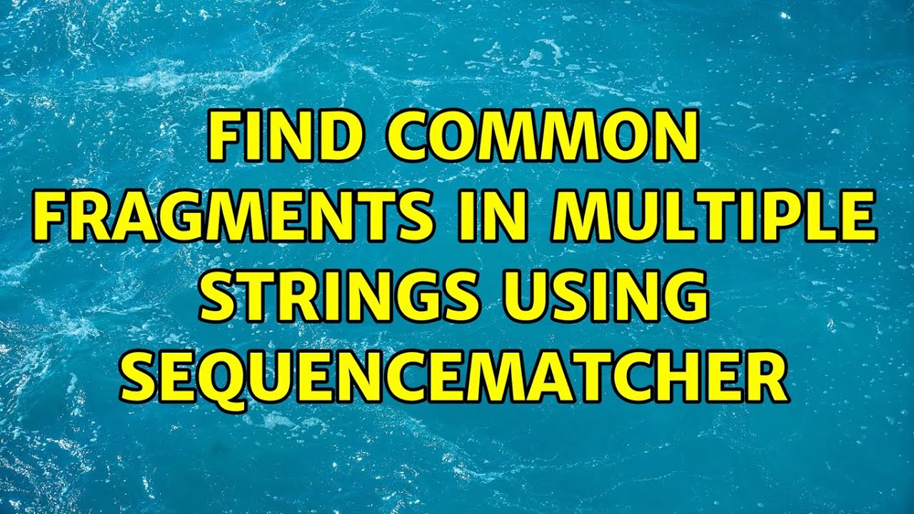 Find Common Fragments In Multiple Strings Using SequenceMatcher 2 Find Common Fragments In Multiple Strings Using SequenceMatcher 2
