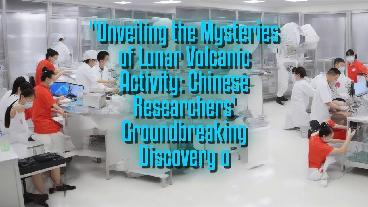 Unveiling the Mysteries of Lunar Volcanic Activity: Chinese Researchers ...