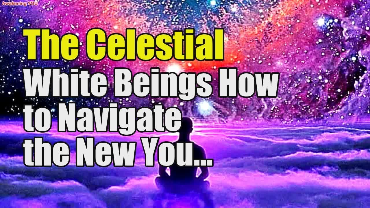 The Celestial White Beings~ How to Navigate the New You Emerging ~ Part ...