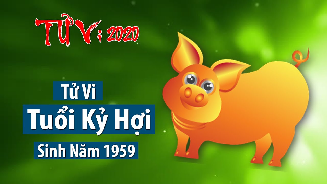 Tử Vi 2020 - Tuổi Kỷ Hợi Sinh Năm 1959 - YouTube