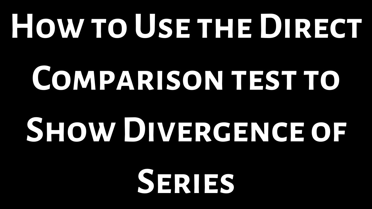 How to Use the Direct Comparison Test to Show Divergence of Infinite ...