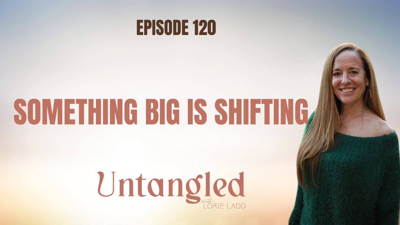 UNTANGLED Episode 120: Something Big is Shifting - YouTube