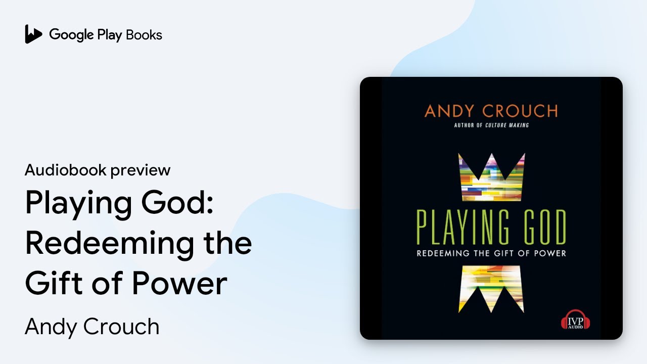 Playing God: Redeeming the Gift of Power by Andy Crouch · Audiobook preview - YouTube