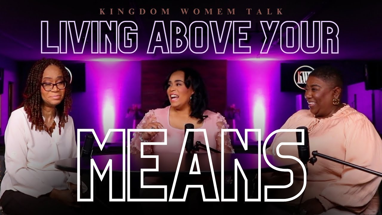 Living Above Your Means | Kingdom Women Talk | Episode 59 #replay - YouTube