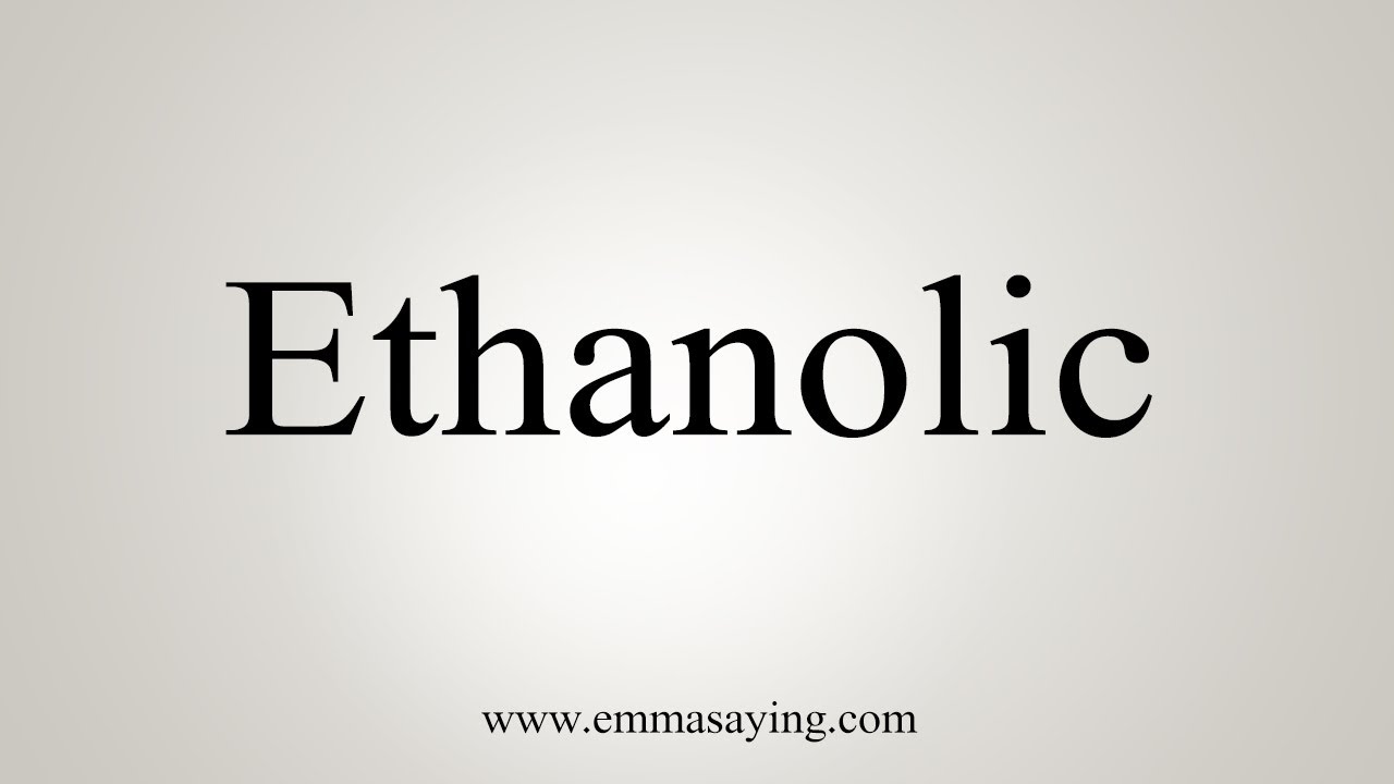 How To Say Ethanolic - YouTube