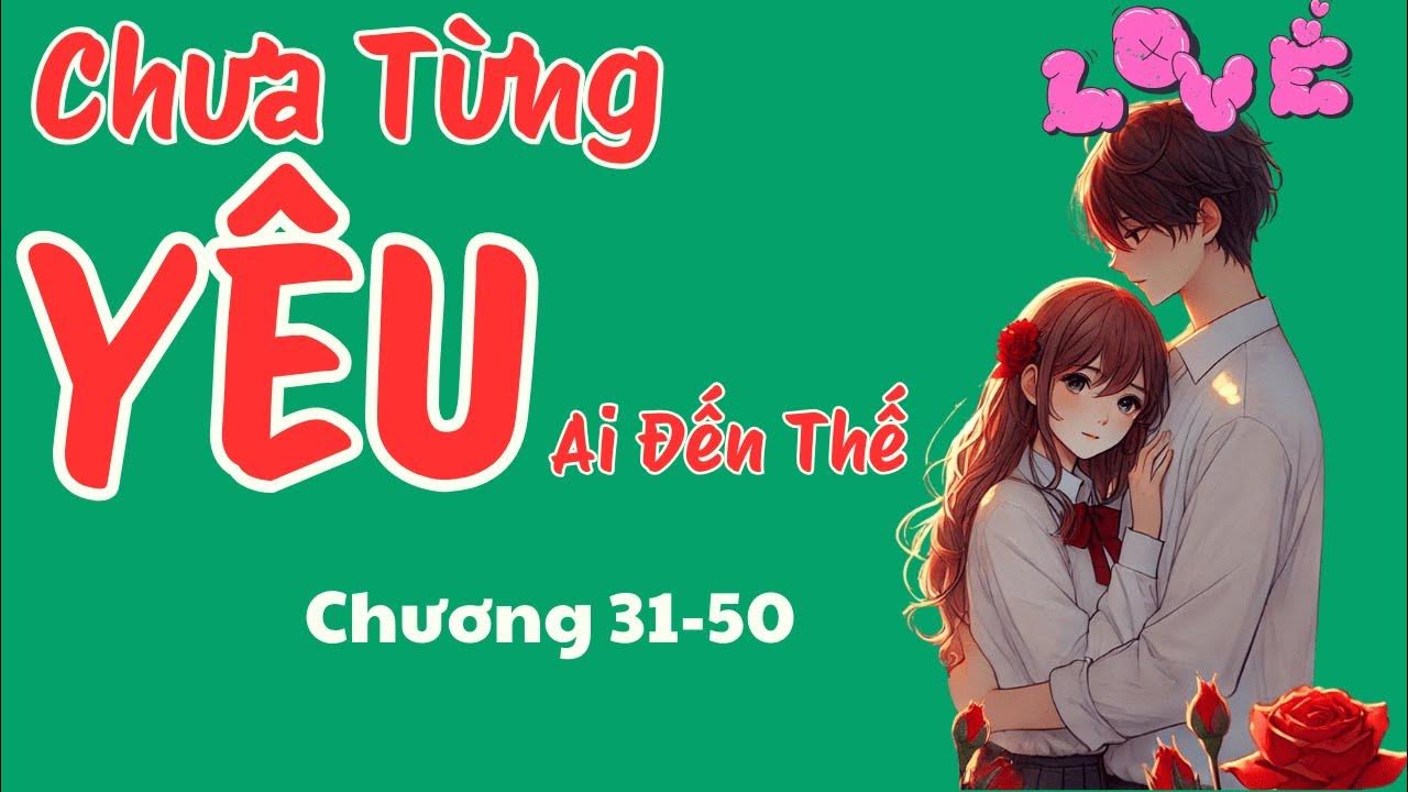 Đọc Truyện Chưa Từng Yêu Ai Đến Thế (C31-50) – Tiểu Thuyết Ngôn Tình Ngược Cảm Động - YouTube