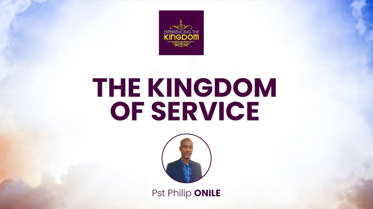 THE KINGDOM OF SERVICE BY PST PHILIP ONILE - YouTube