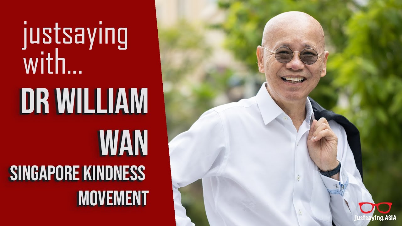 Ep 33: justsaying with Dr. William Wan, Singapore Kindness Movement ...