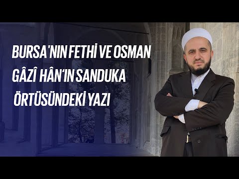 Bursa'nın Fethi ve Osman Gazi Hân'ın Sanduka Örtüsündeki Yazı