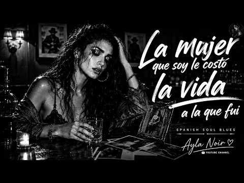 La Mujer Que Soy Le Costó La Vida A La Que Fui - Spanish soul Blues | Ayla Noir | Alma Rojas