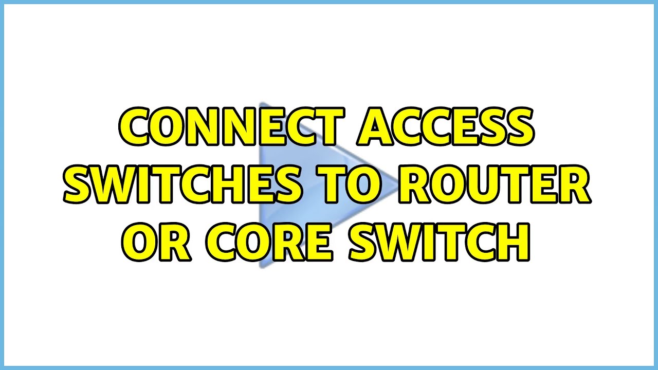 Connect access switches to router or core switch - YouTube