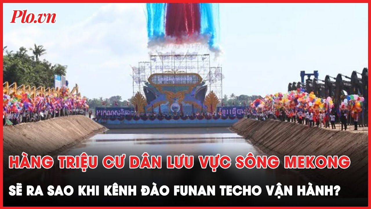 Chuyên gia môi trường: Kênh Funan Techo ảnh hưởng đến hàng triệu cư dân ...