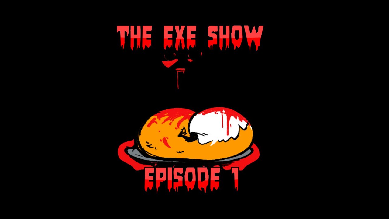 The EXE Show Episode 1 Starved - YouTube