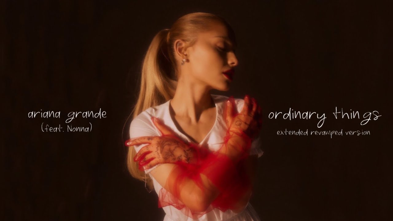 Ariana Grande - ordinary things (feat. Nonna) [extended revamped ...
